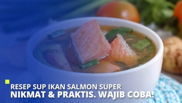 Resep Sup Ikan Salmon Super Nikmat & Praktis. Wajib Coba!