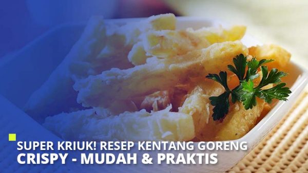 Super Kriuk! Resep Kentang Goreng Crispy - Mudah & Praktis