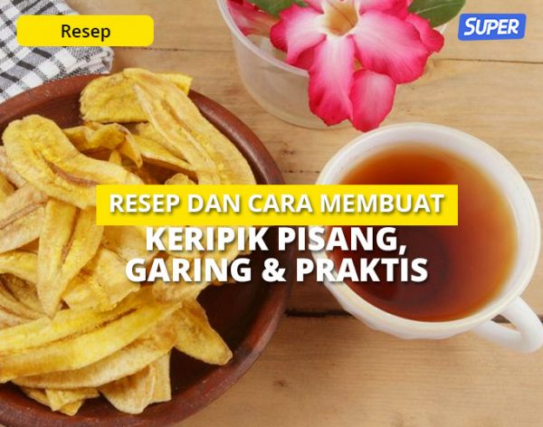 Resep Kripik Pisang Spesial, Agar Renyah dan Enak!