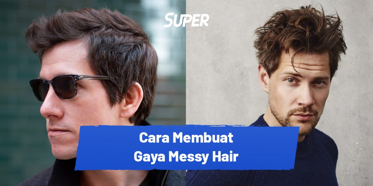 12 Cara Menciptakan Gaya Rambut Messy Hair untuk Pria