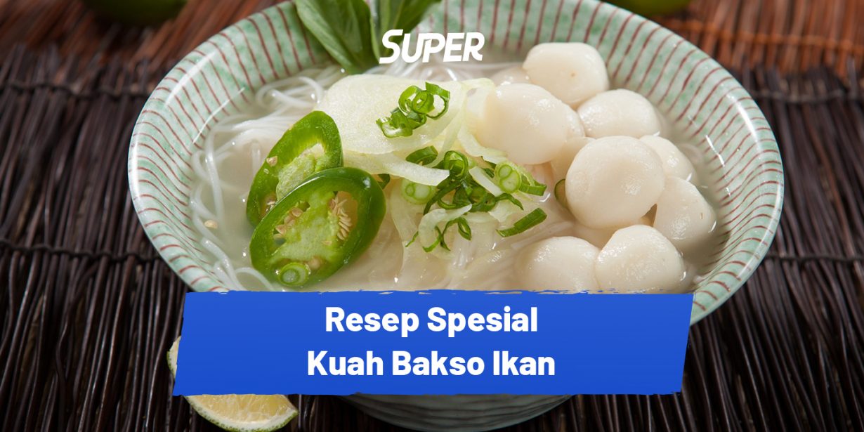 Resep Kuah Bakso Ikan, Gurih dan Lezatnya Istimewa!