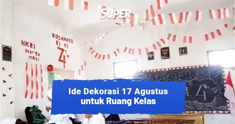 17 Ide Dekorasi Kelas 17 Agustus yang Unik dan Kreatif